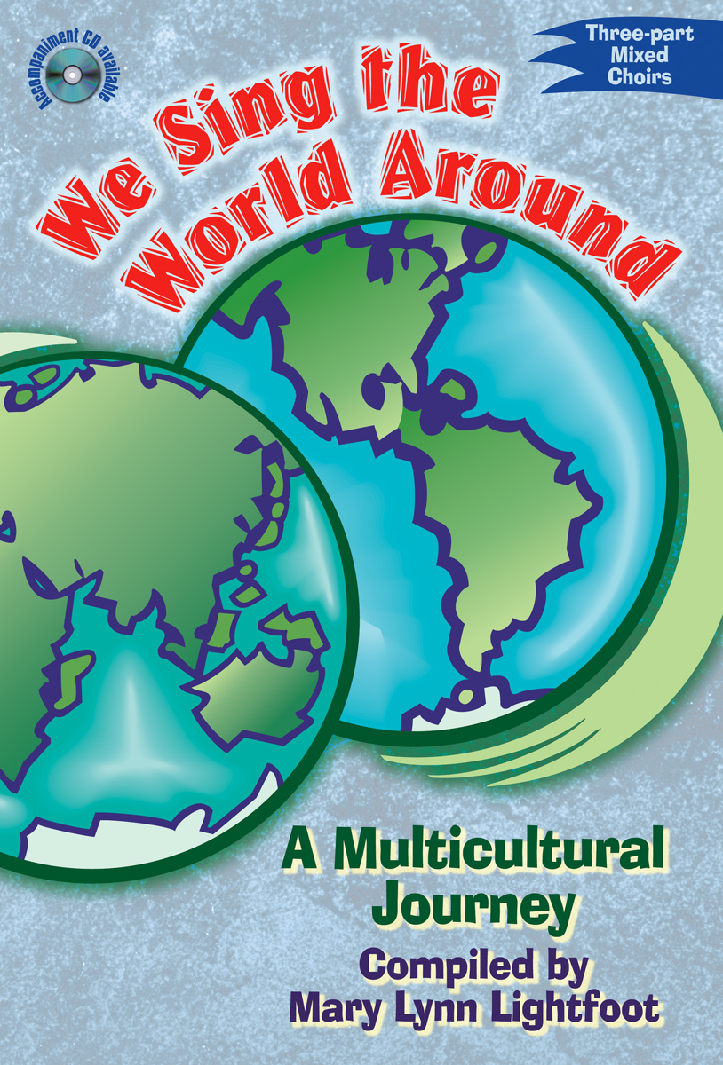 We Sing the World Around: A Multicultural Journey for Three-part Mixed ...
