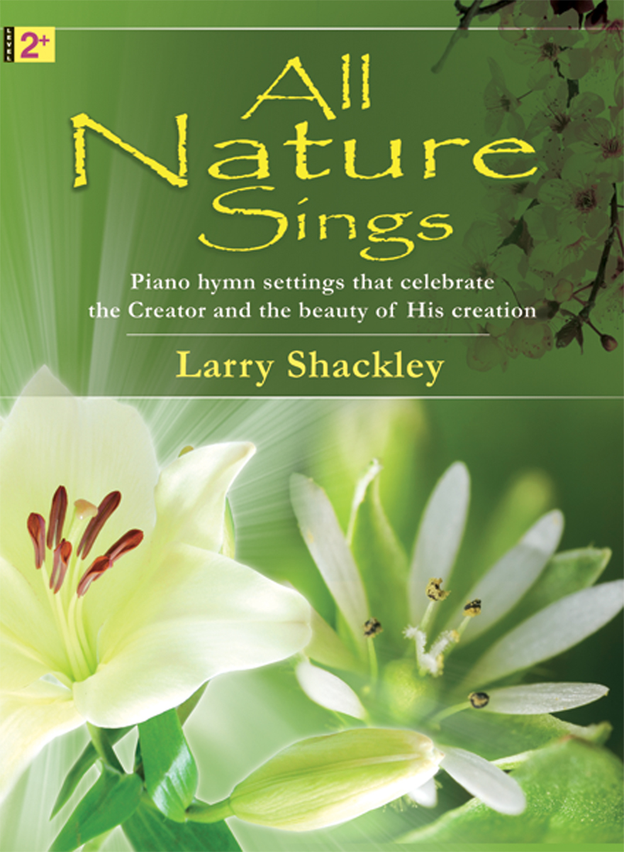 All Nature Sings: Piano hymn settings that celebrate the Creator and ...