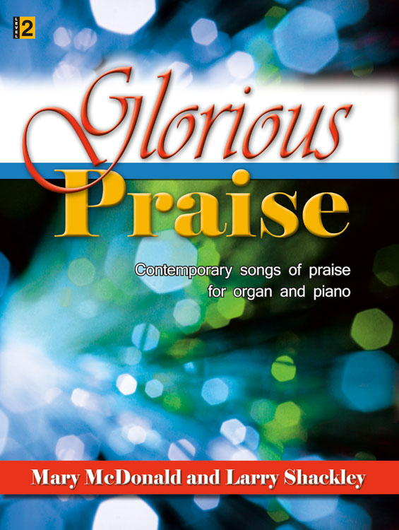 Glorious Praise: Contemporary songs of praise for organ and piano
