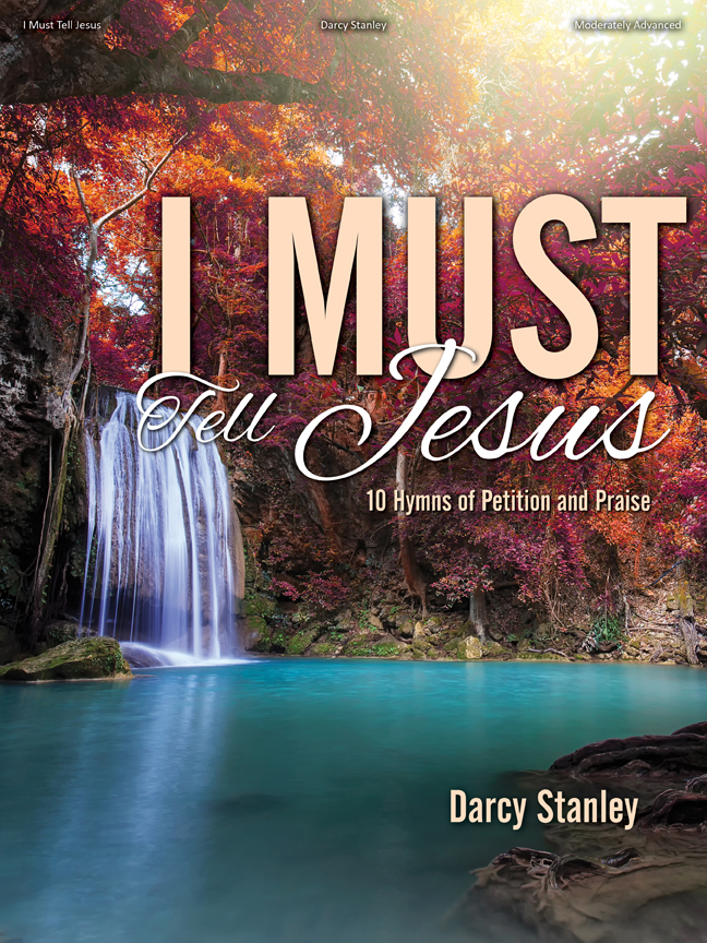 I Must Tell Jesus: Ten Hymns of Petition and Praise