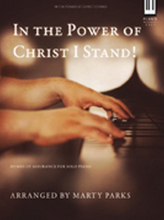 In the Power of Christ I Stand!: Hymns of Assurance for Solo Piano