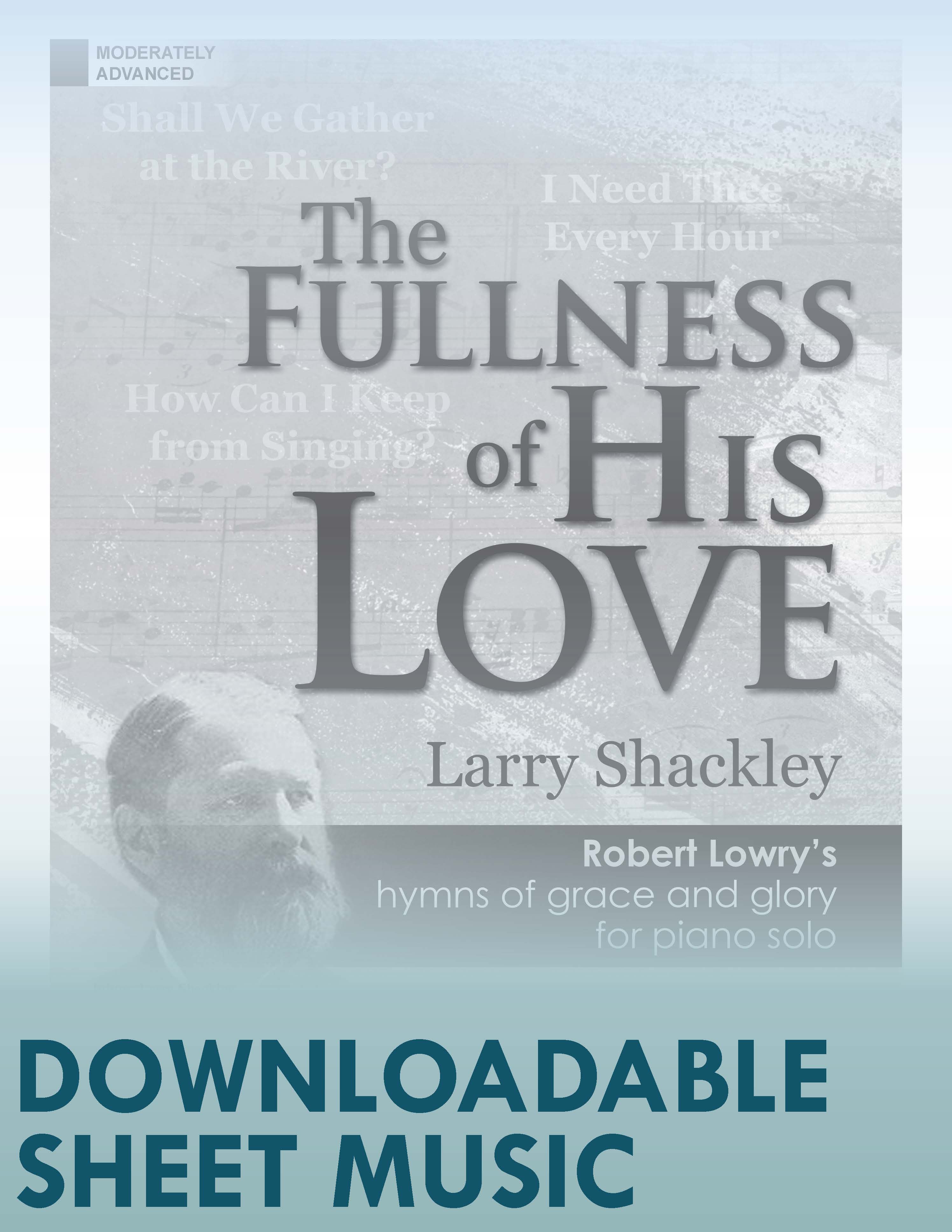 The Fullness of His Love: Robert Lowry's hymns of grace and glory for ...